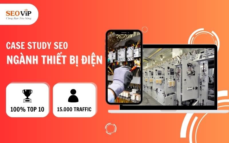Case Study SEO】Ngành Thiết Bị Điện: 100% Top 10, Traffic 15.000/tháng - SEOViP.vn ™